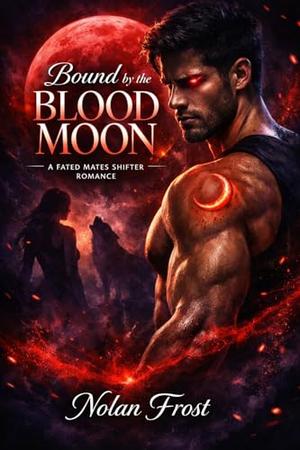Bound by the Blood Moon: A Fated Mates Shifter Romance by Nolan Frost