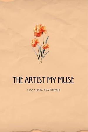 The Artist My Muse by Rose Alinta--Koa Phoenix