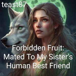 Forbidden Fruit: Mated To My Sister's Human Best Friend by Tiffany Easton
