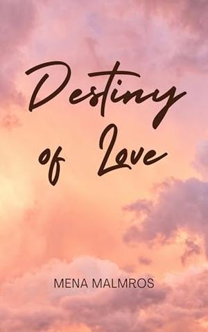 Destiny of Love by Mena Malmros