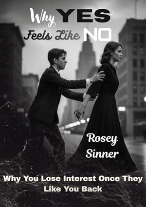 Why Yes Feels Like No: Why You Lose Interest Once They Like You Back by ...