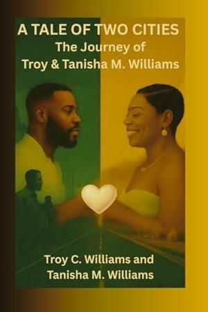 A Tale of Two Cities: The Journey of Troy & Tanisha M. Williams by Troy ...