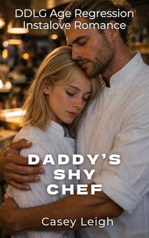 Daddy's Shy Chef: DDLG Age Regression Instalove Romance by Casey Leigh
