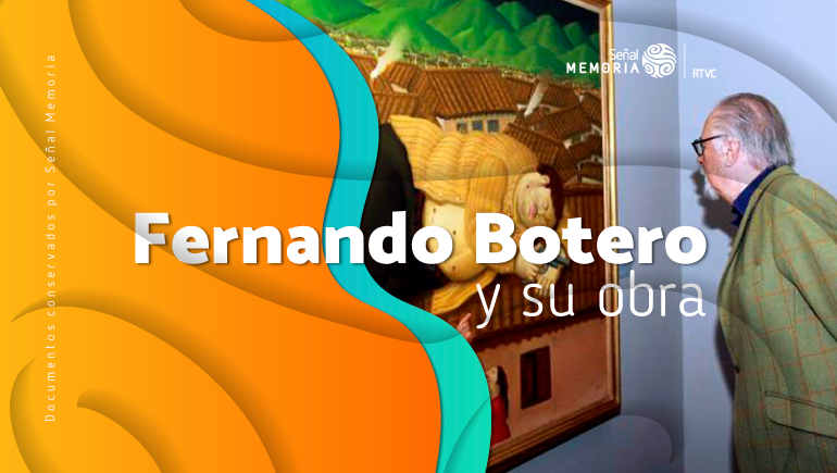 Fernando Botero y su obra | Señal Memoria