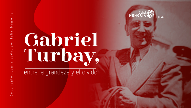 Gabriel Turbay, entre la grandeza y el olvido | Señal Memoria
