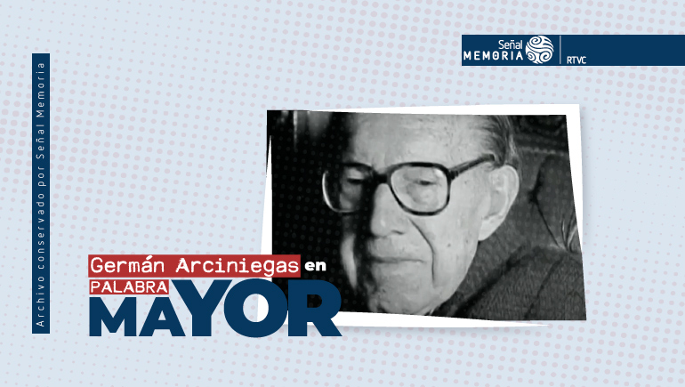 Germán Arciniegas en Palabra Mayor | Señal Memoria