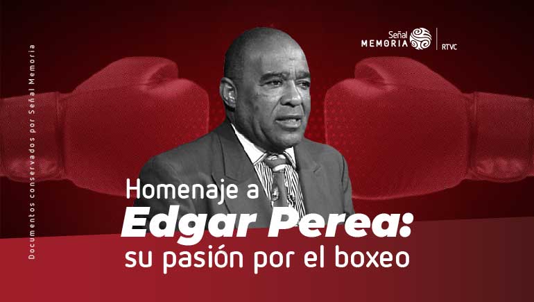 Homenaje a Edgar Perea: su pasión por el boxeo | Señal Memoria