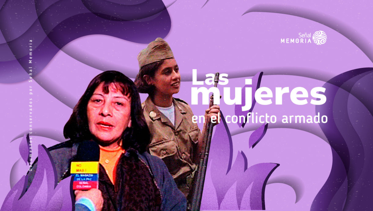 Las mujeres en el conflicto armado | Señal Memoria