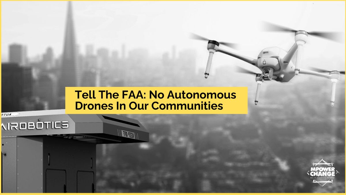 Tell The FAA: No Autonomous Drones In Our Communities | MPower Change