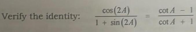 [Solved] cos (2A) COS cot A - 1 Verify the identit | SolutionInn