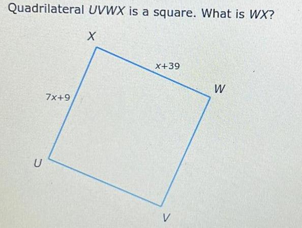 [SOLVED] Quadrilateral UVWX is a square. What is WX? X U 7x+9 | SolutionInn