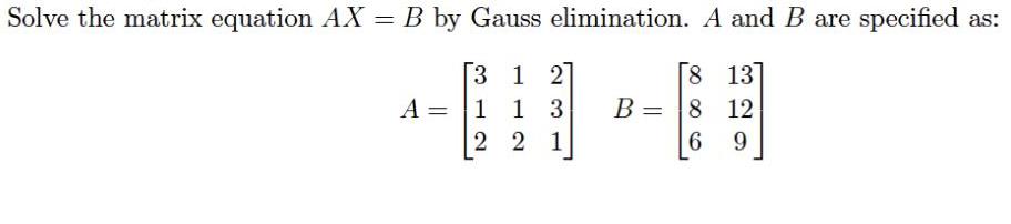 [Solved] Solve the matrix equation AX = B by Gauss | SolutionInn