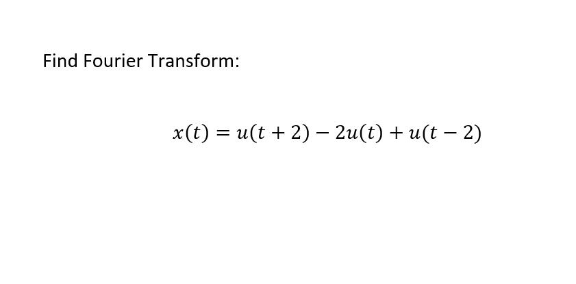 [Solved] Find Fourier Transform: x(t) = u(t + 2) | SolutionInn