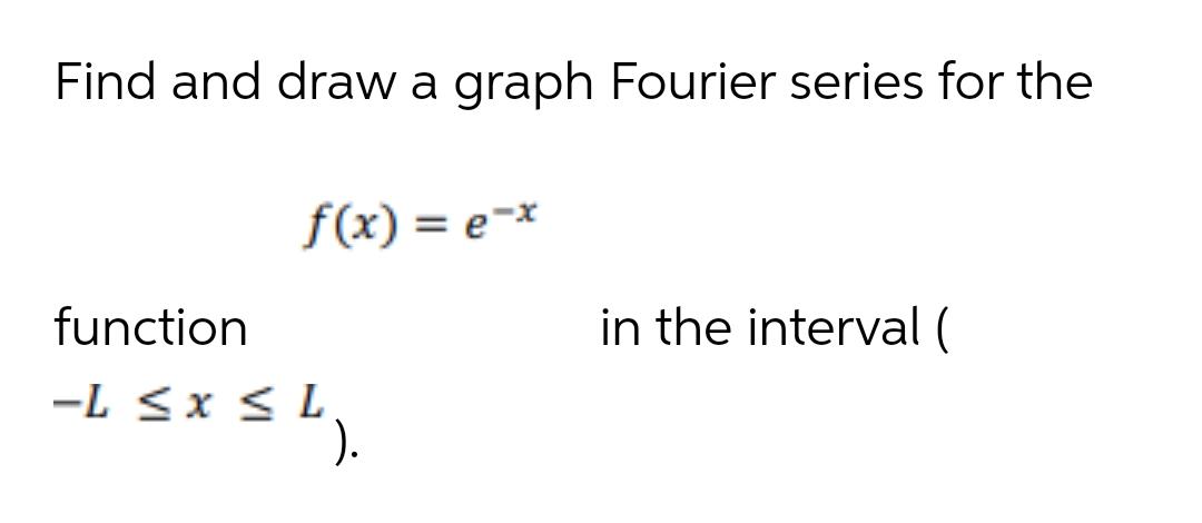 [Solved] Find and draw a graph Fourier series for | SolutionInn