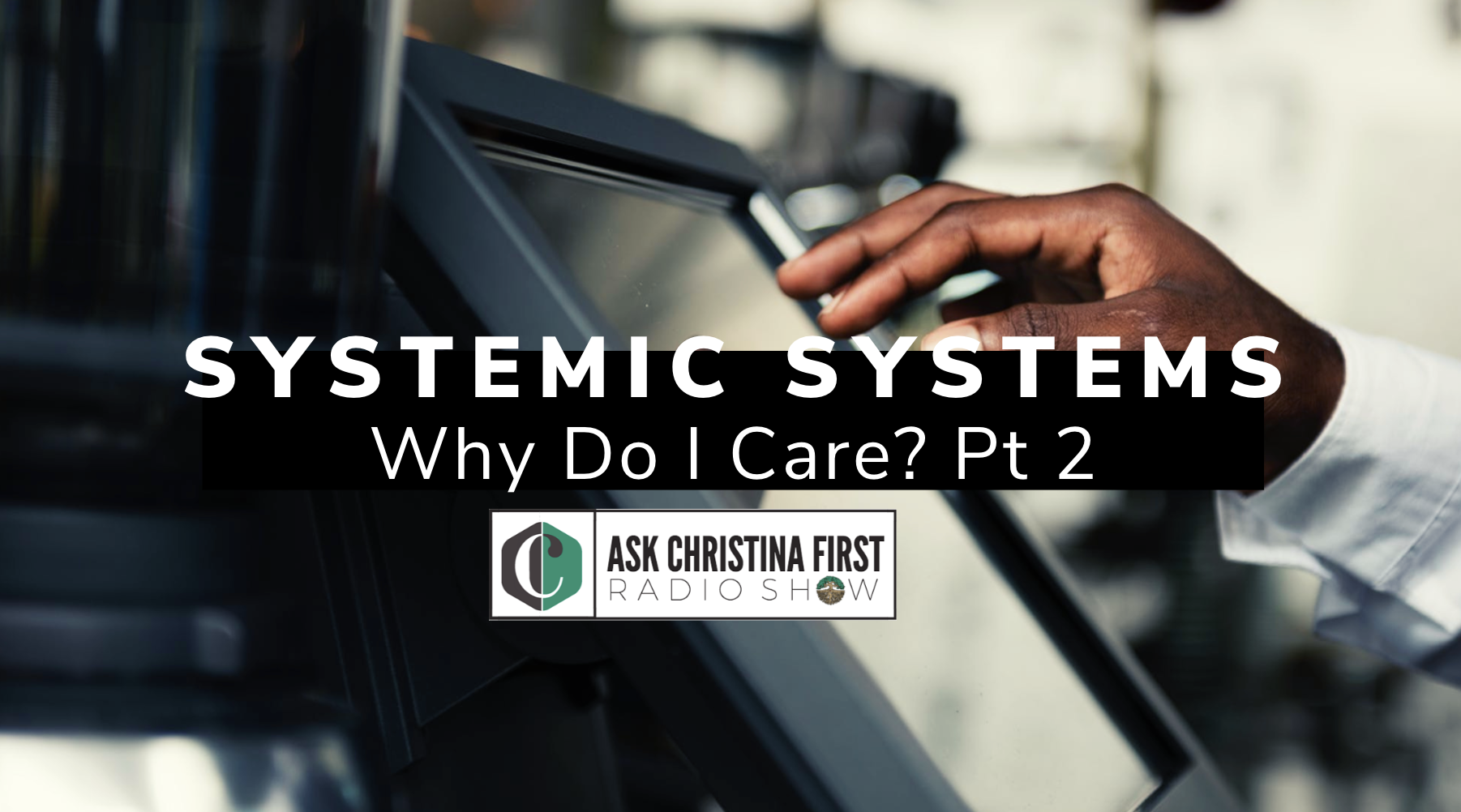 Systemic Systems: Why Do I Care Part 2 - Ground Level Consulting