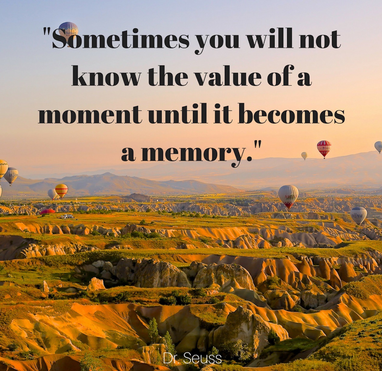 Value every moment. We always said all the time...we're making a memory ...