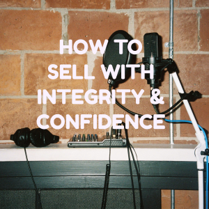 How To Sell With Integrity & Confidence | Soundwise