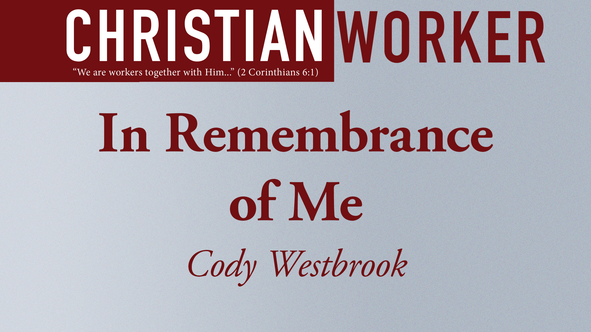 In Remembrance of Me - Cody Westbrook – Southwest Church of Christ