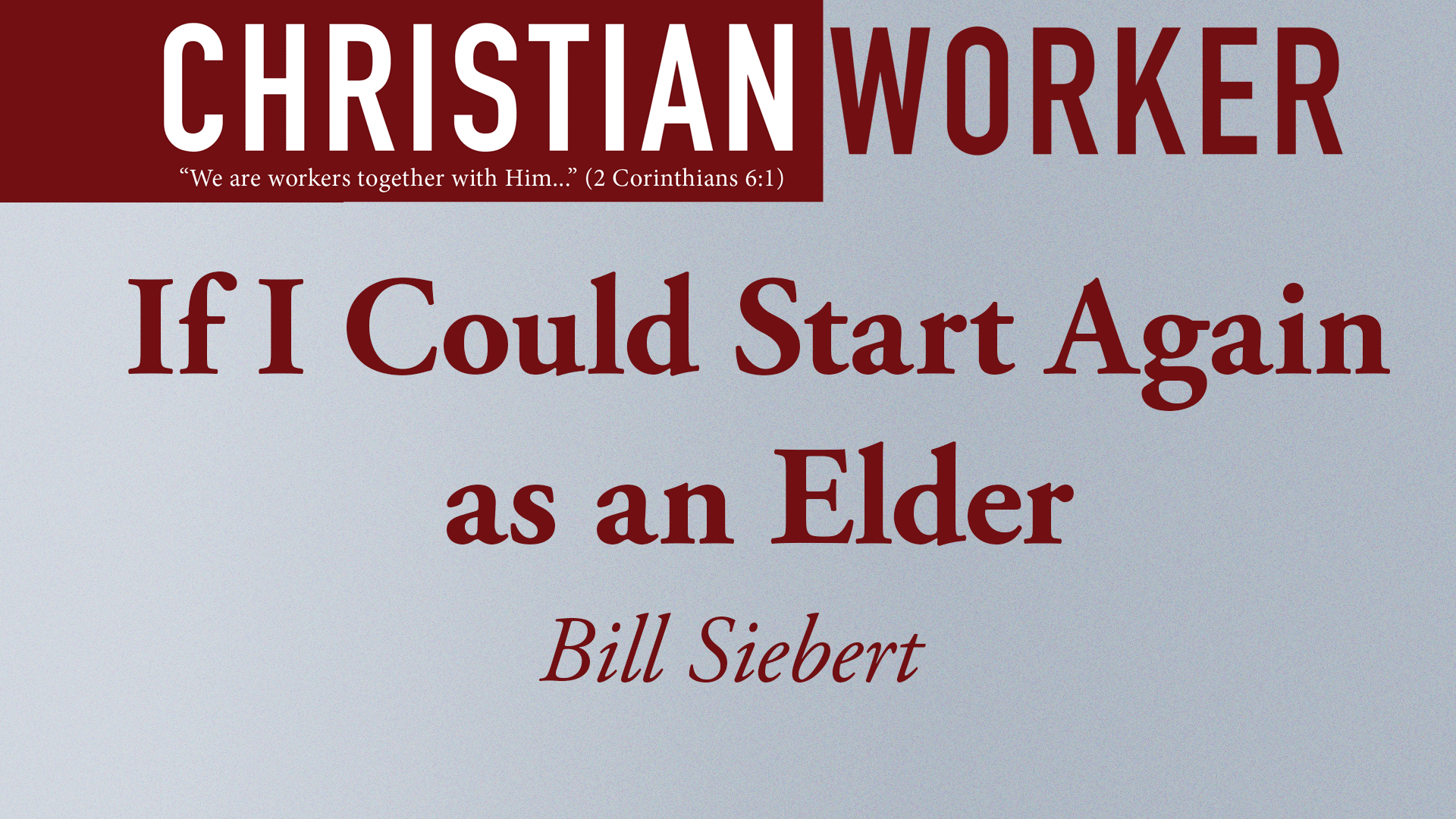 If I Could Start Again as an Elder - Bill Siebert – Southwest Church of Christ