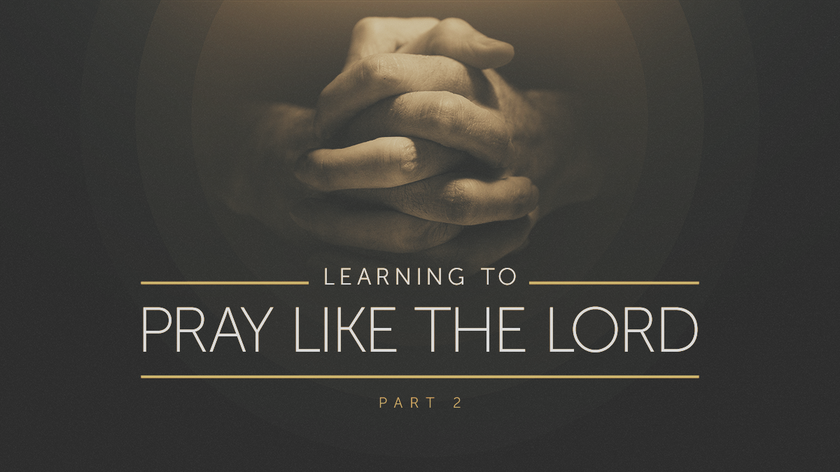 Learning to Pray Like the Lord (Part 2) – Southwest Church of Christ