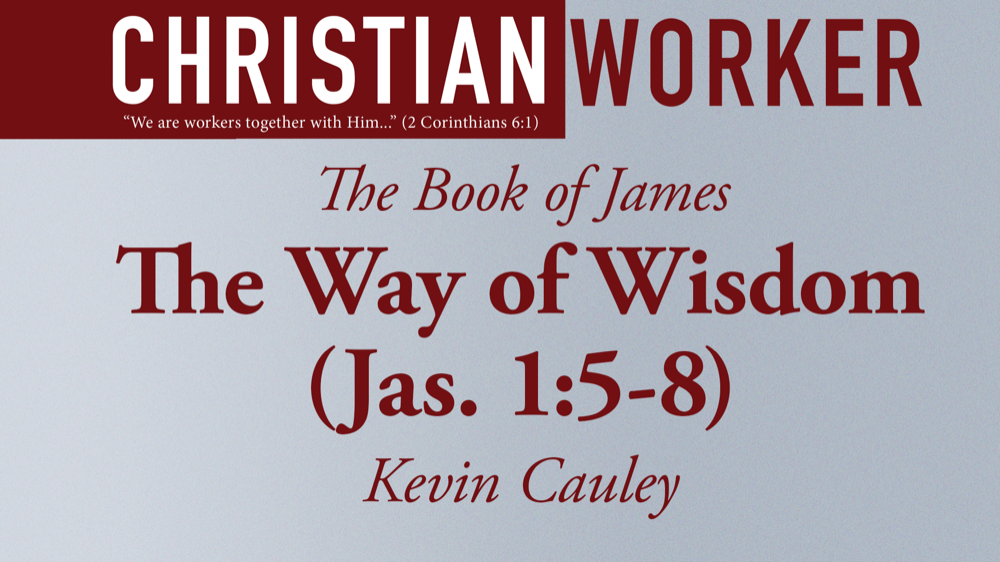 The Way of Wisdom (Jas. 1:5-8) - Kevin Cauley – Southwest Church of Christ