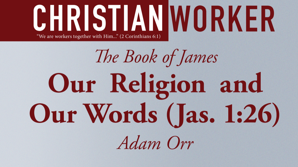 Our Religion and Our Words (Jas. 1:26) - Adam Orr – Southwest Church of ...