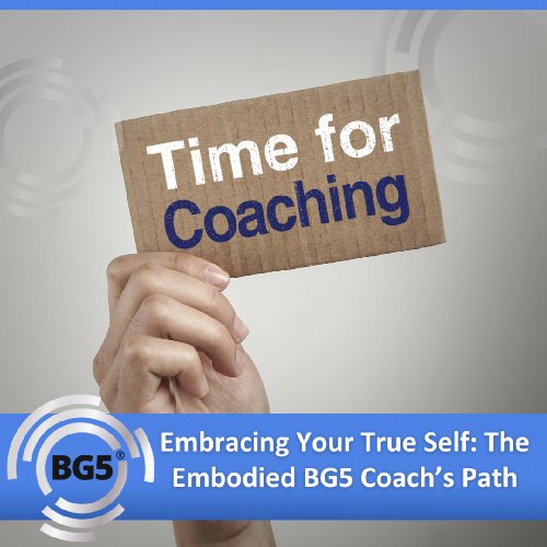 Embracing Your True Self: The Embodied BG5 Coach’s Path - BG5BI