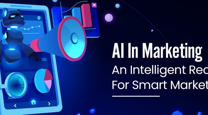 AI In Marketing: An Intelligent Recipe For Smart Marketers