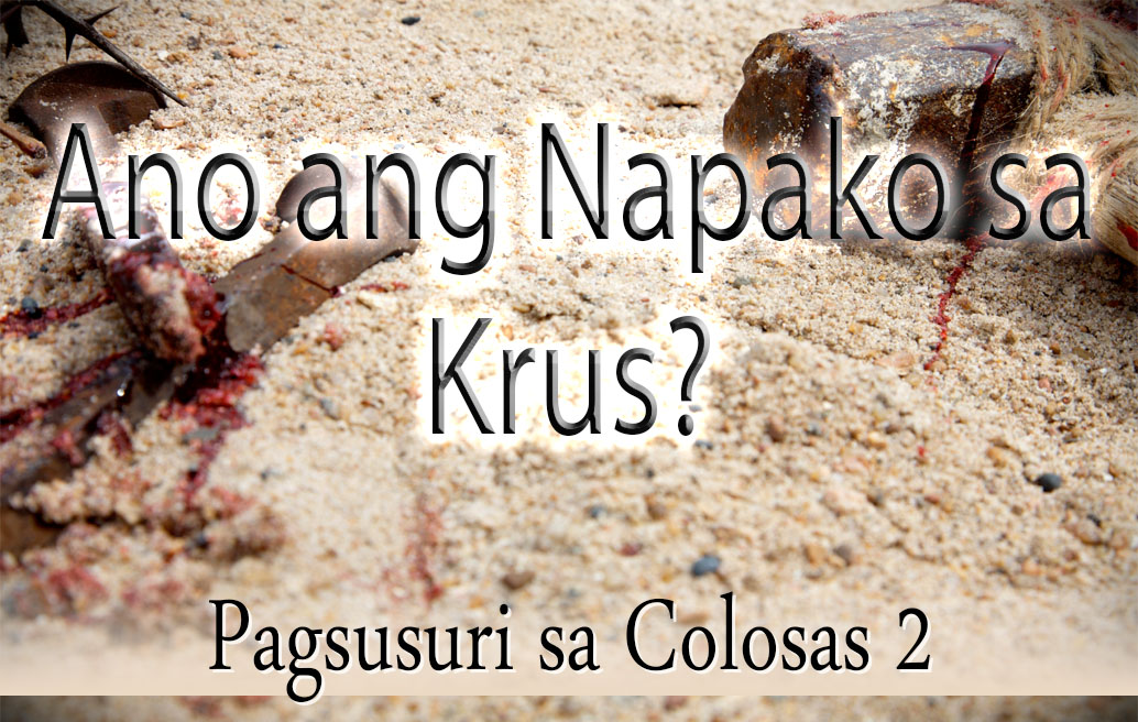 Ano ang Napako sa Krus? Pagsusuri sa Colosas 2 - Worlds Last Chance