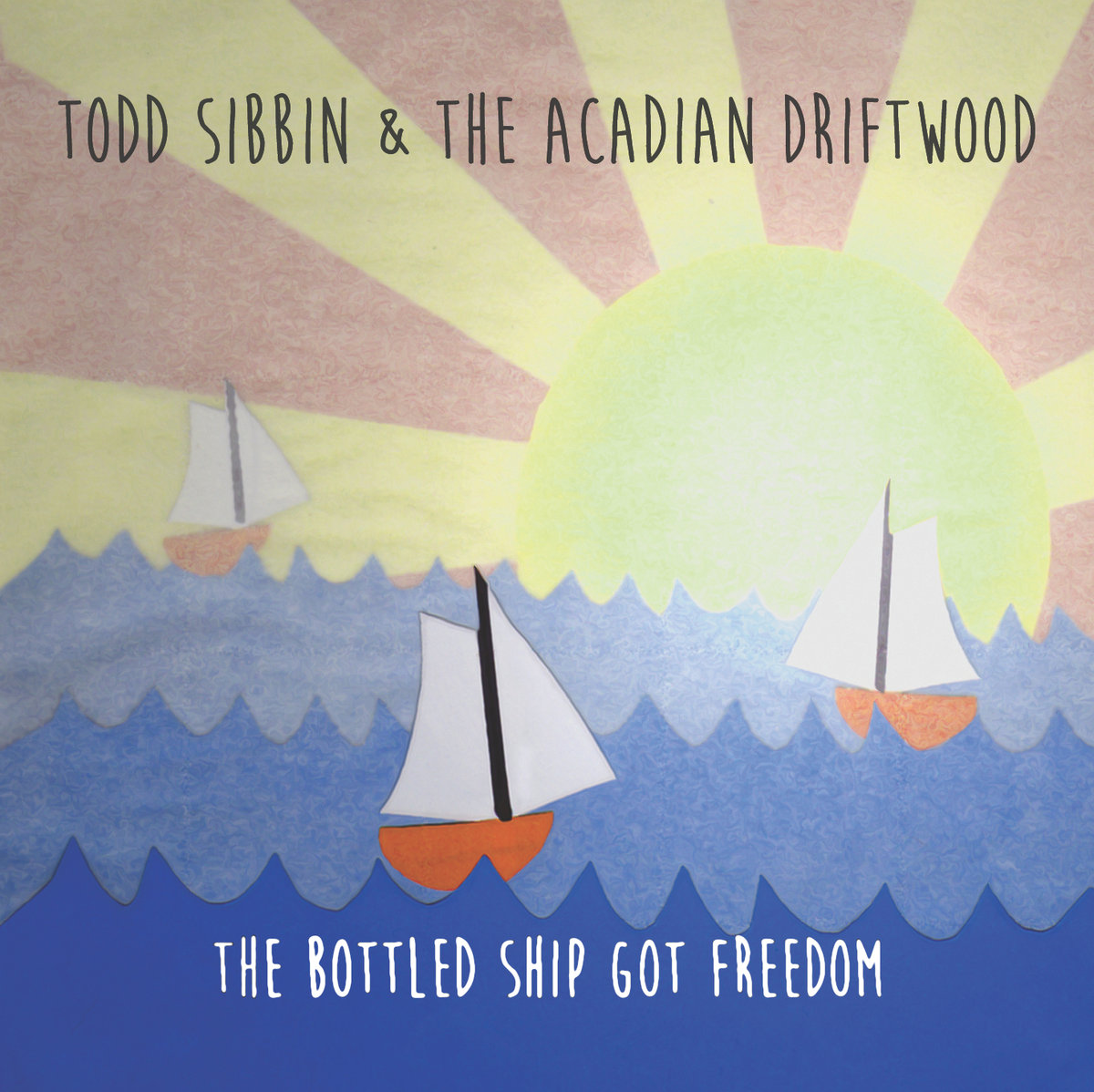 TODD SIBBIN & THE ACADIAN DRIFTWOOD – The Bottled Ship Got Freedom ...