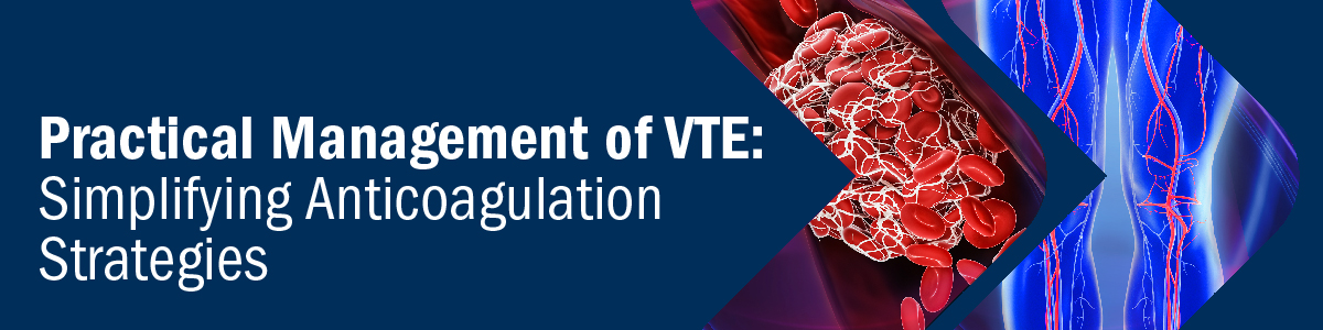 Practical Management of VTE: Simplifying Anticoagulation Strategies