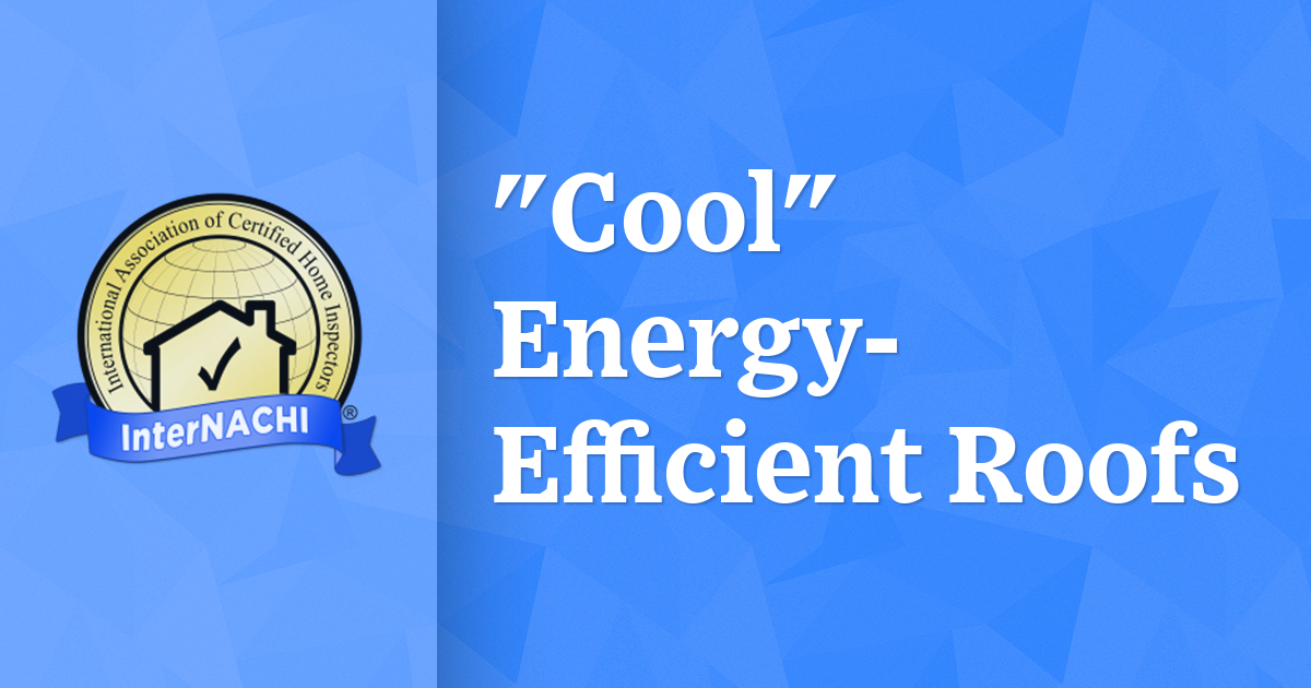 "Cool" Energy-Efficient Roofs - InterNACHI®