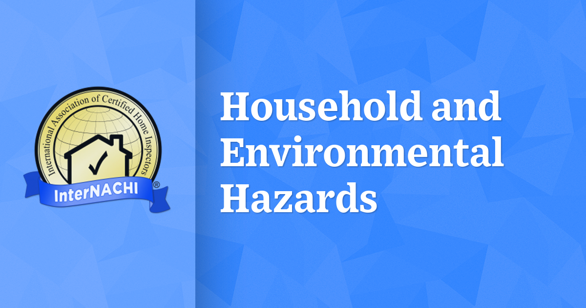 Household and Environmental Hazards - InterNACHI®