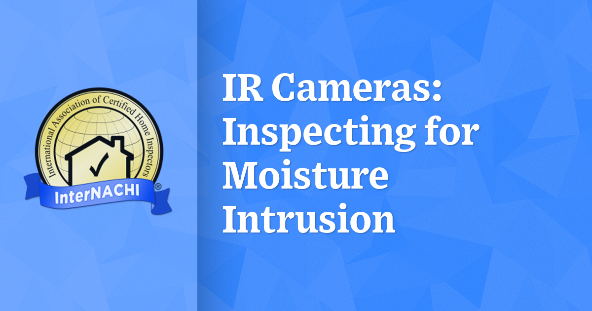 IR Cameras: Inspecting for Moisture Intrusion - InterNACHI®