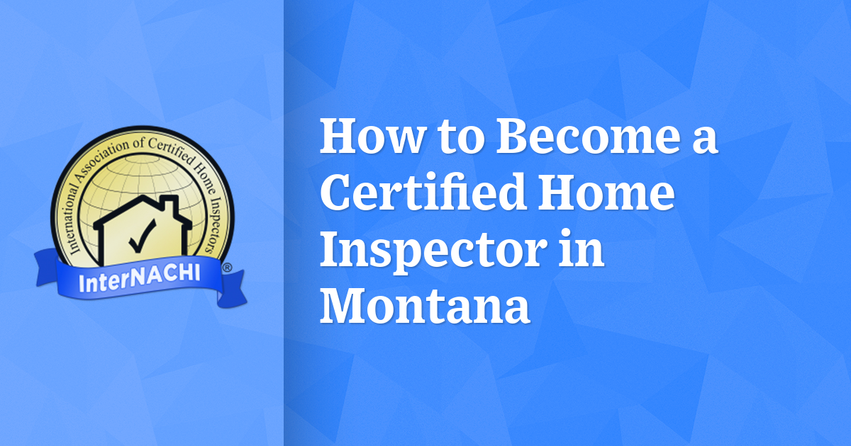 How to Become a Certified Home Inspector in Montana - InterNACHI®