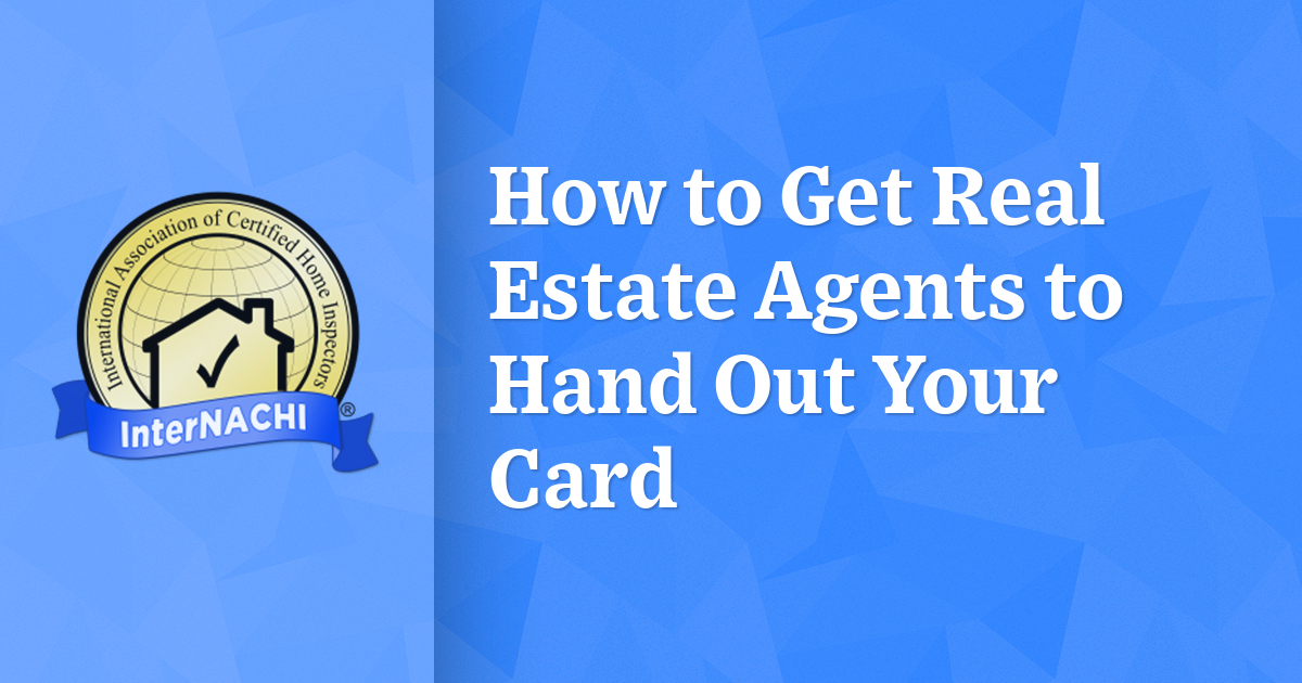 How to Get Real Estate Agents to Hand Out Your Card - InterNACHI®
