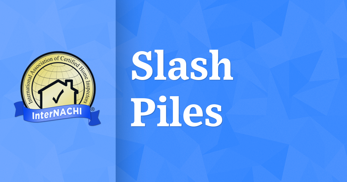 Slash Piles - InterNACHI®