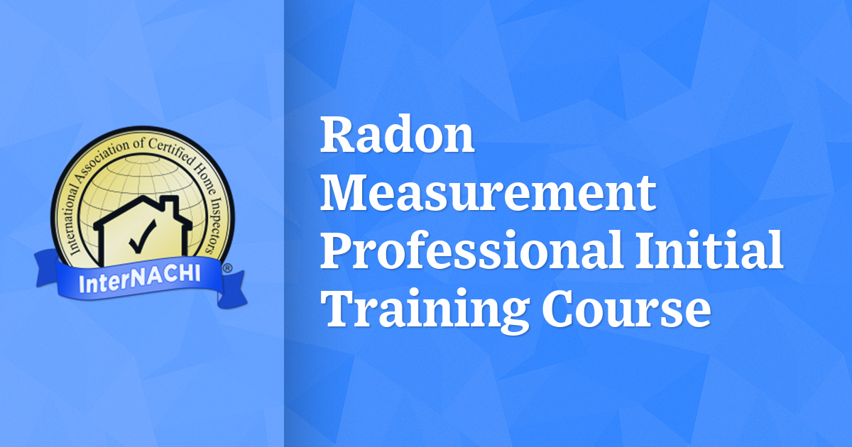 Radon Measurement Professional Initial Training Course - InterNACHI®