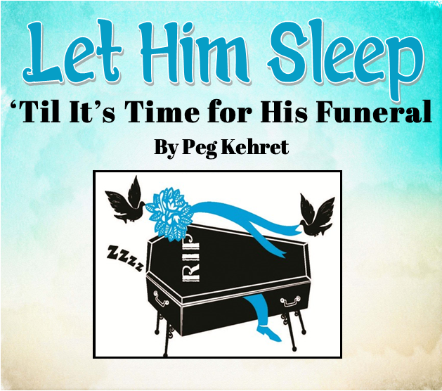 Let Him Sleep 'Til It's Time for His Funeral