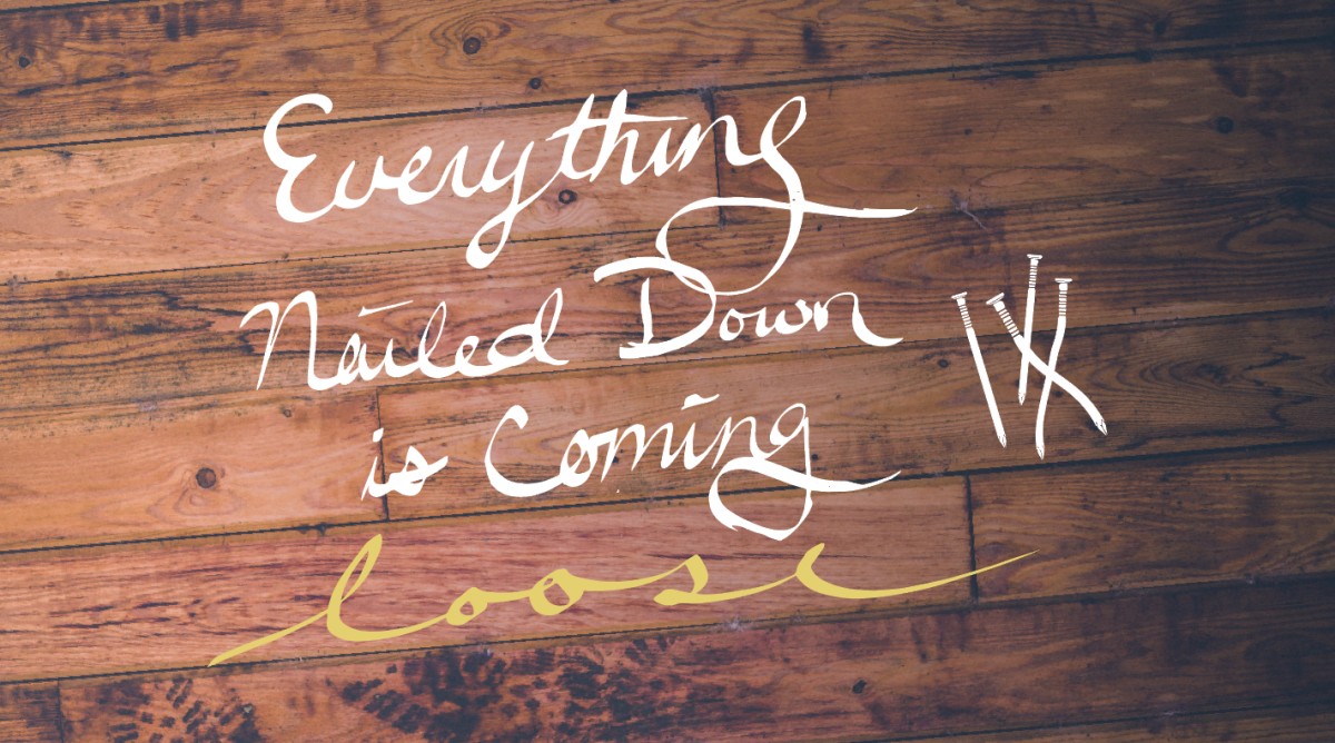 Everything Nailed Down is Coming Loose - Wesleyan Life