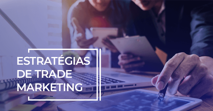 3 exemplos de trade marketing para impulsionar as vendas nas empresas
