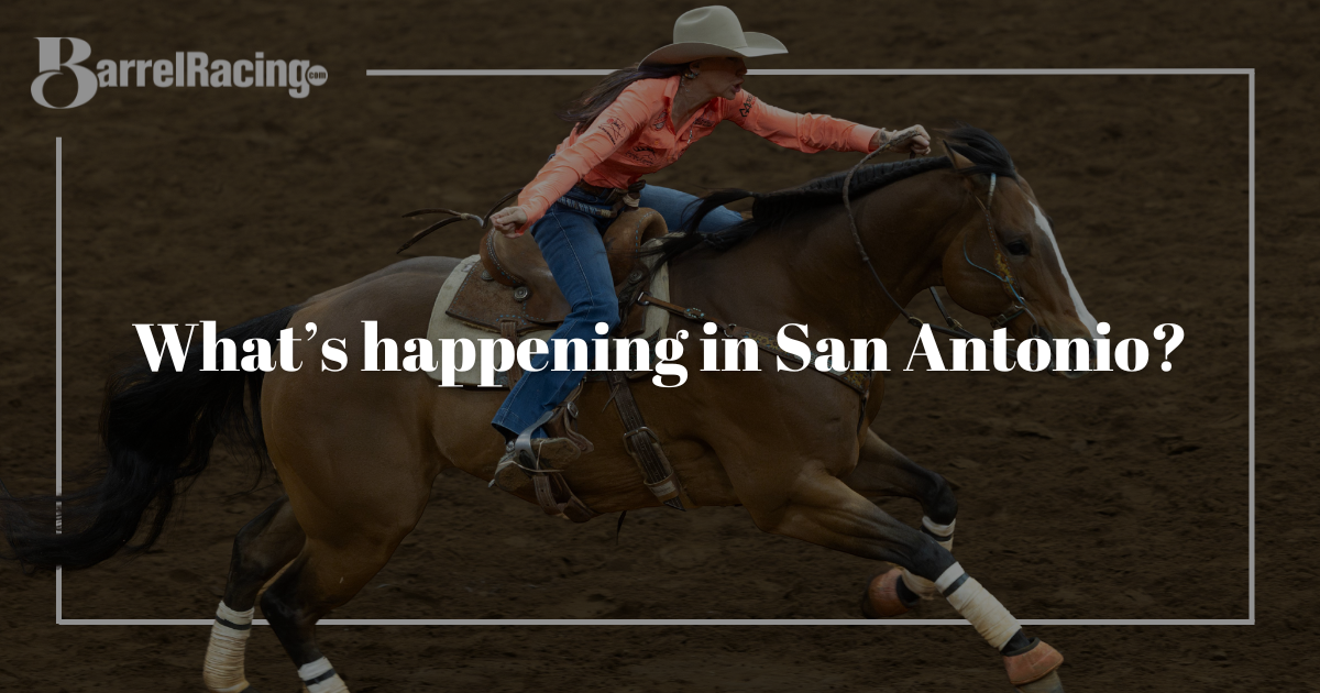 What’s happening in San Antonio? - BarrelRacing.com