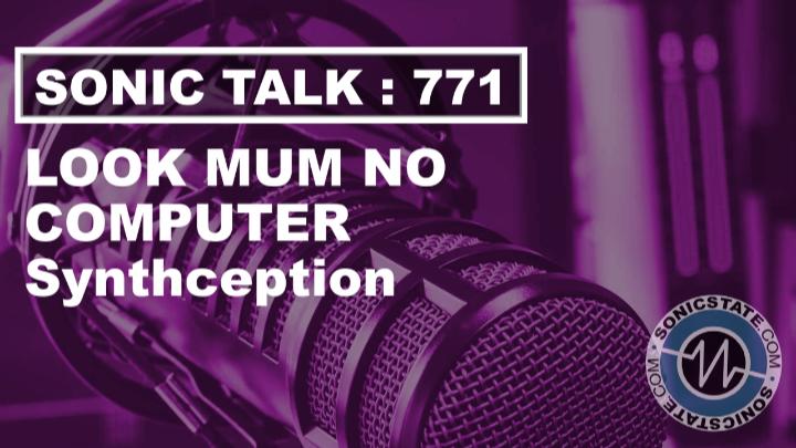 Podcast: Sonic Talk 771 - Look Mum No Computer