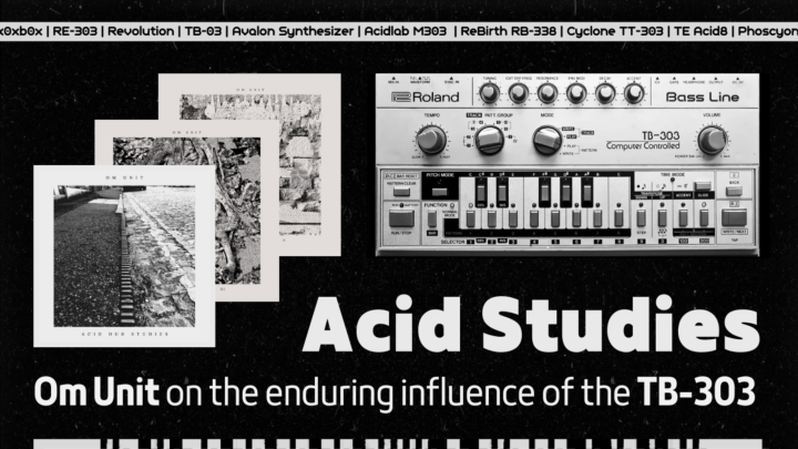 303 Day Acid Studies: Om Unit on the enduring influence of the Roland ...
