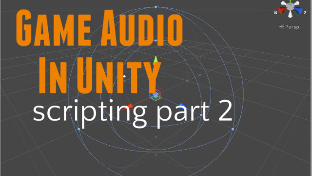 Blog: Game Audio Scripting With Unity - Part 2