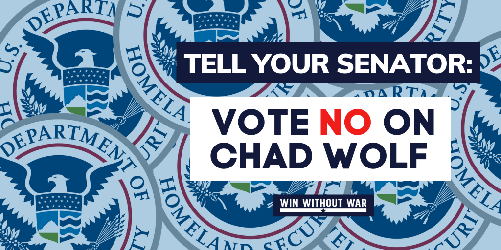 Tell your Senator: Vote NO on Chad Wolf for DHS Secretary | Win Without War
