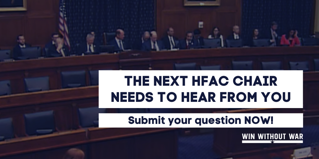 What would you ask the next HFAC Chair? | Win Without War