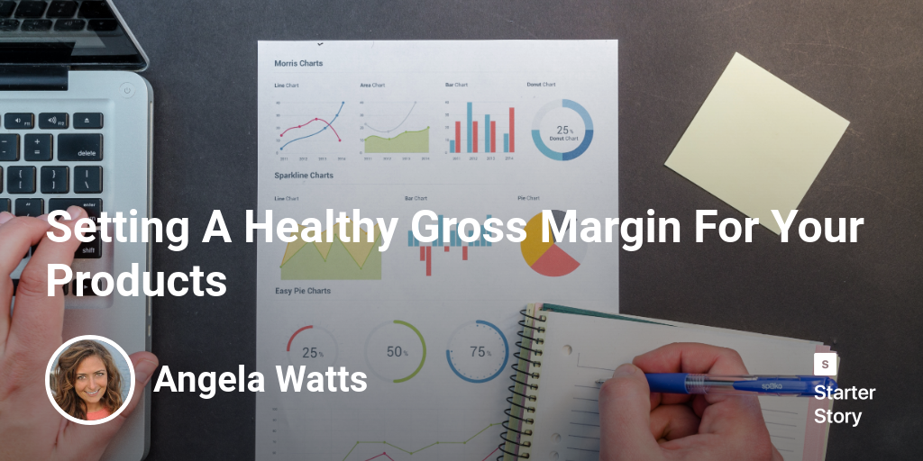 Setting A Healthy Gross Margin For Your Products - Starter Story