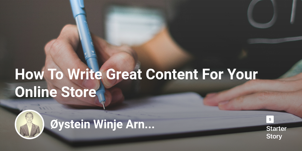 How To Write Great Content For Your Online Store - Starter Story