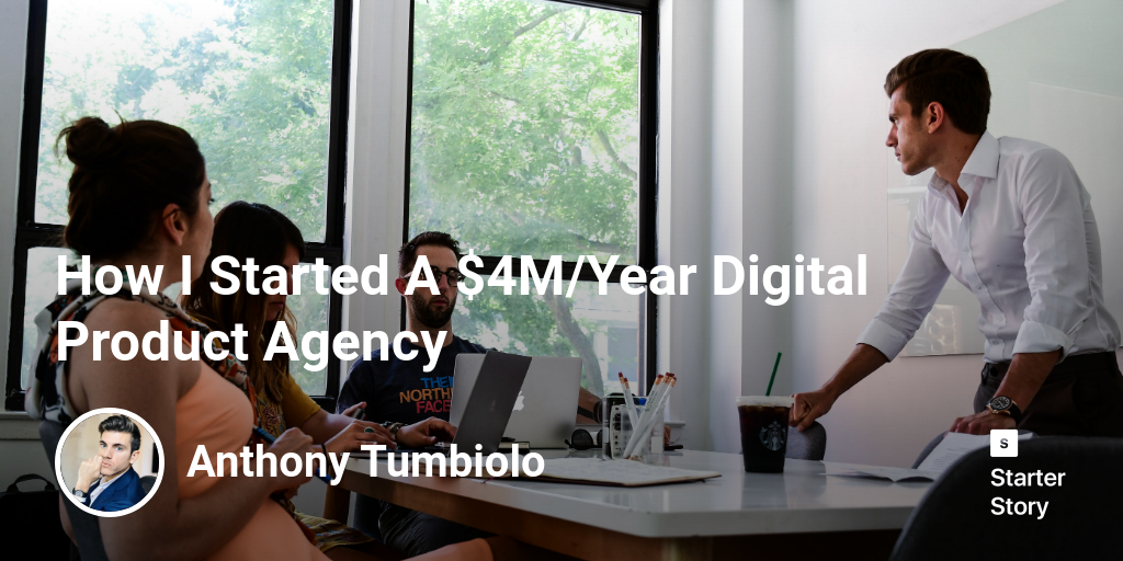 How I Started A $4M/Year Digital Product Agency - Starter Story